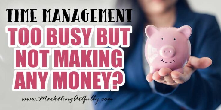 Too Busy, But Not Making Any Money? – Marketing Artfully