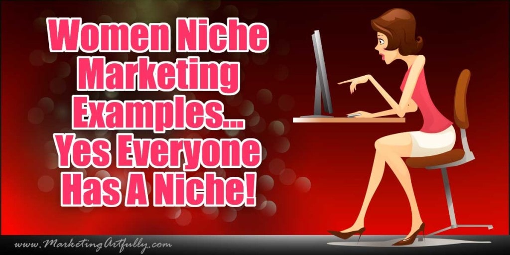 Women Niche Marketing Examples - Yes Everyone Has A Niche!