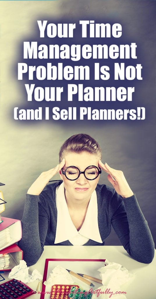 Your Time Management Problem Is Not Your Planner (and I Sell Planners!)