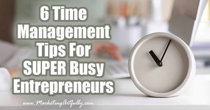 6 Time Management Tips For SUPER Busy Entrepreneurs – Marketing Artfully