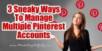 3 Sneaky Ways To Manage Multiple Pinterest Accounts – Marketing Artfully