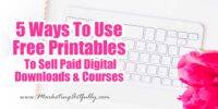 5 Ways To Use Free Printables To Sell Paid Digital Downloads and ...